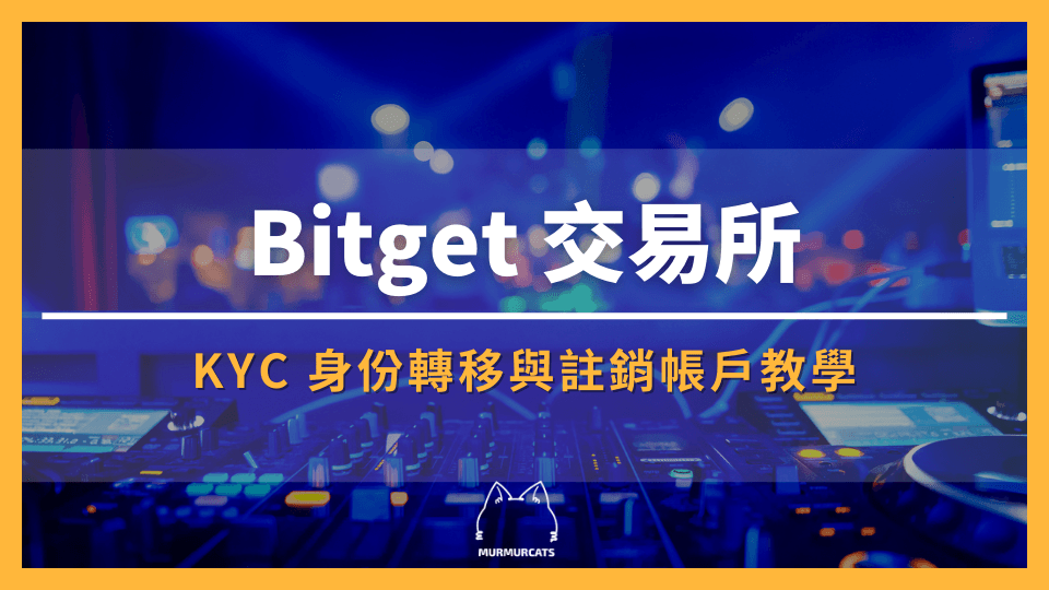 2024 最新｜Bitget 註冊教學， Bitget KYC 身份轉移與註銷帳戶步驟懶人包 – 呢喃貓商學院Murmurcats