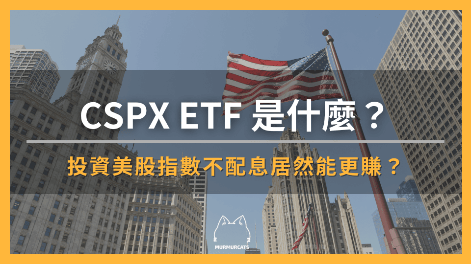 CSPX ETF 是什麼？投資美股指數不配息居然能更賺？ – 呢喃貓商學院Murmurcats